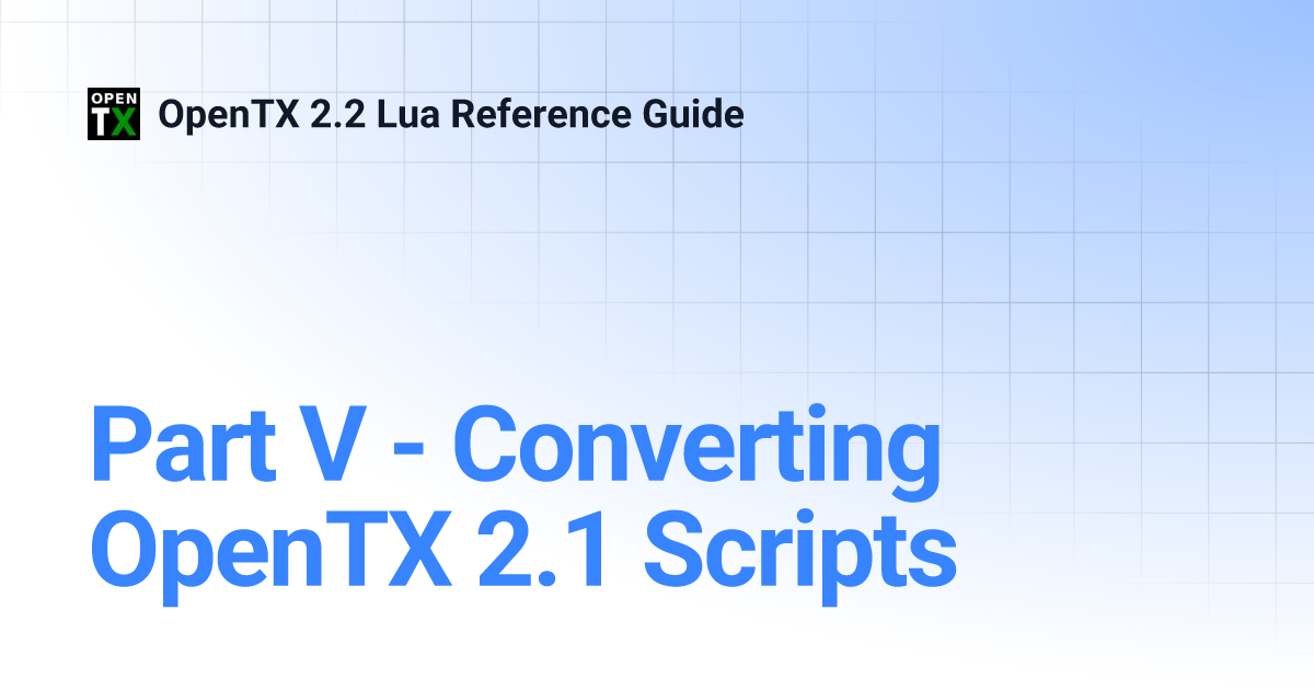Part V - Converting OpenTX 2.1 Scripts | OpenTX 2.2 Lua Reference Guide